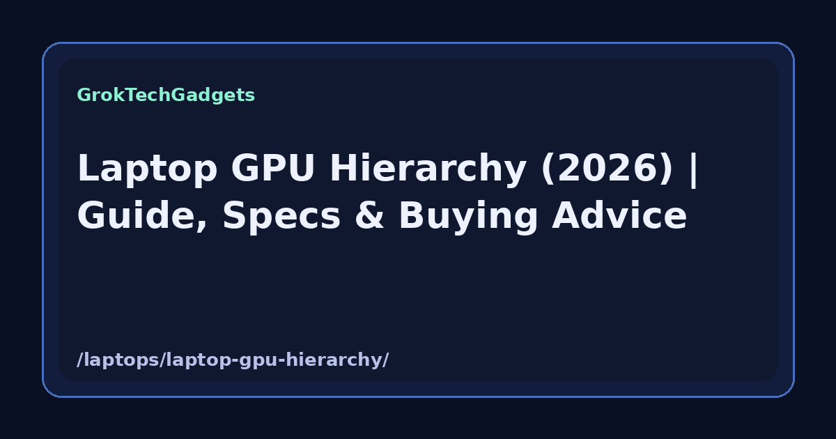 Laptop GPU Hierarchy 2026 — GrokTechGadgets