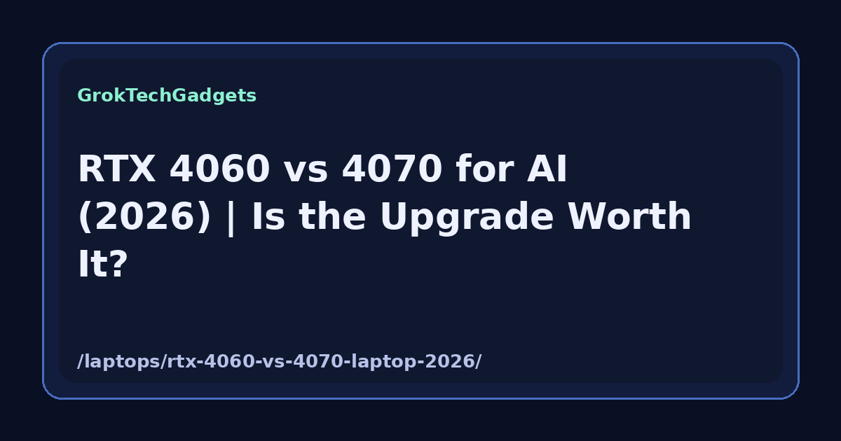 RTX 4060 vs 4070 Laptop for AI (2026) — GrokTechGadgets